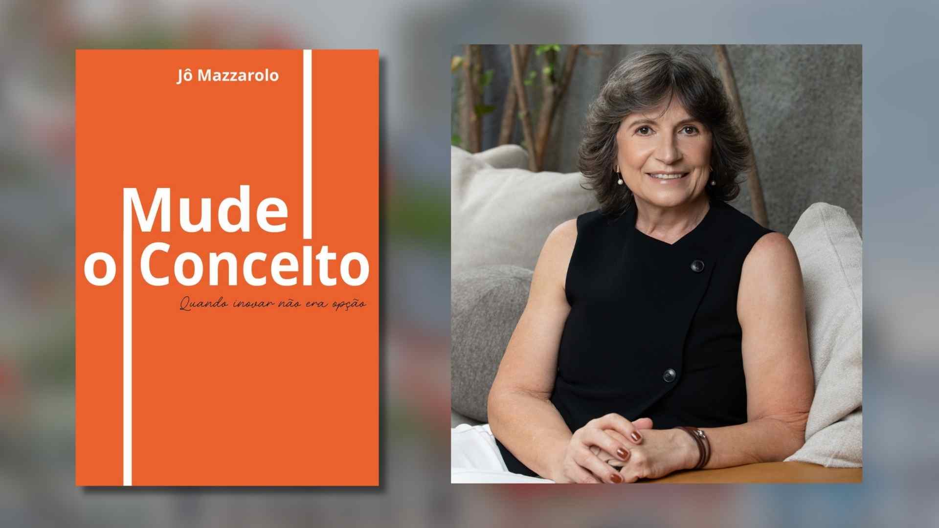 Jô Mazzarolo Lança “Mude O Conceito”, Livro Sobre Inovação E Bastidores ...